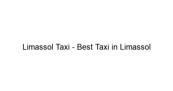 Limassol Taxi - Best Taxi in Limassol